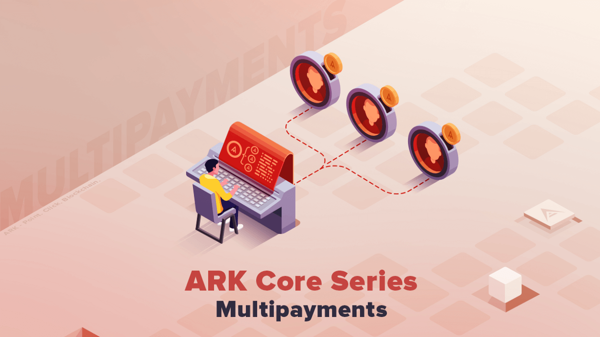 ARK Core Series: Multipayments | ARK Ecosystem Blog