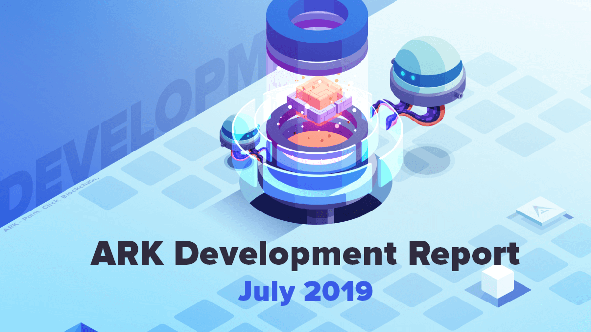 ARK Development Report — July 2019 | ARK Ecosystem Blog